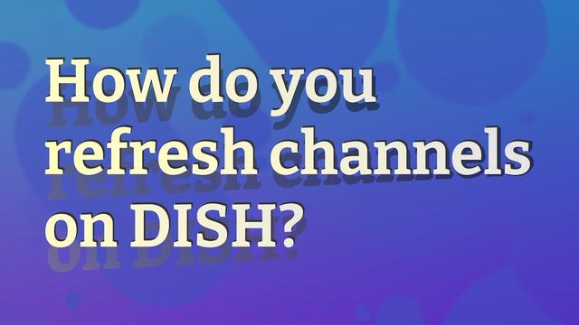 How to Refresh Dish Channels: A Step-by-Step Guide