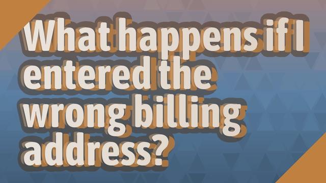 Consequences of Entering the Wrong Billing Address: What You Need to Know